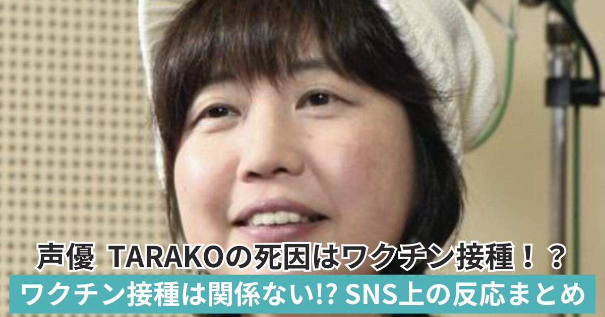 【理由3選】声優TARAKOの死因はワクチン接種と関係ない！？SNS上の反応まとめ！
